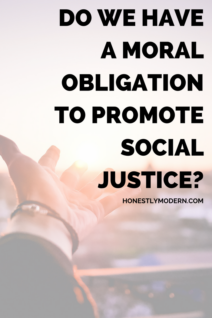 Do We Have a Moral Obligation to Promote Social Justice? - Honestly Modern