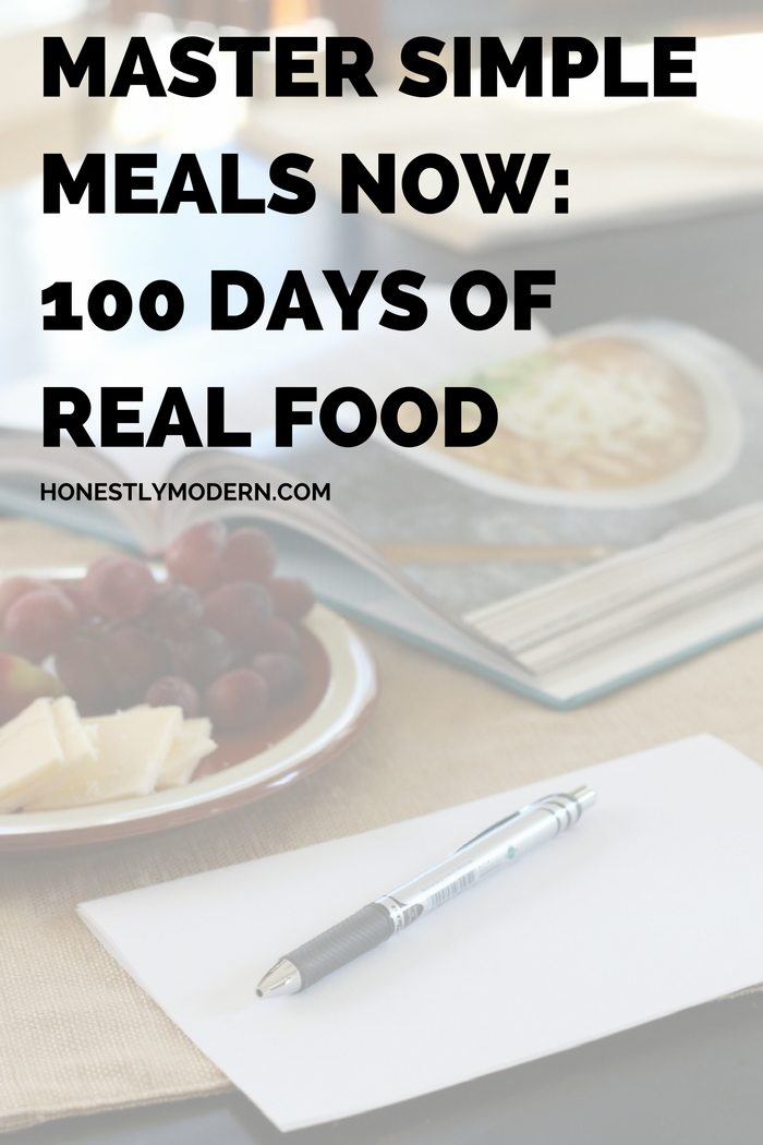 Master Simple Meals Now: 100 Days of Real Food - Honestly Modern